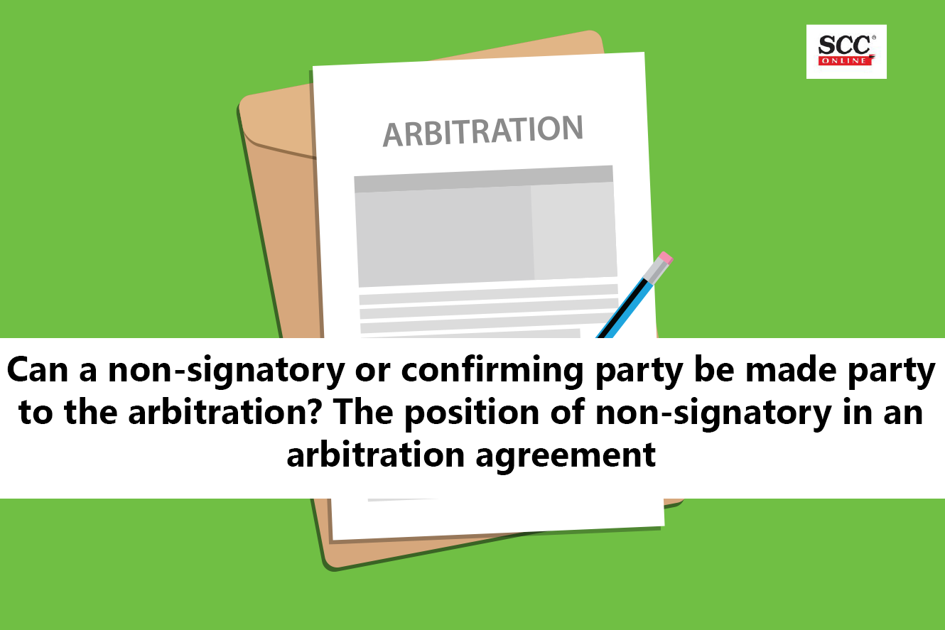 Can a non-signatory or confirming party be made party to the arbitration? The position of non ...