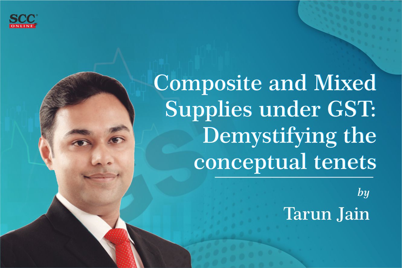 Composite and Mixed Supplies under GST: Demystifying the Conceptual ...