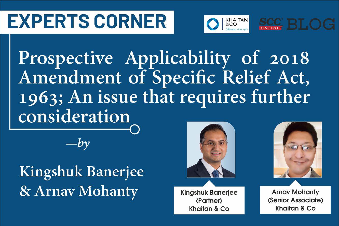 Prospective Applicability of 2018 Amendment of Specific Relief Act, 1963; An issue that Requires ...
