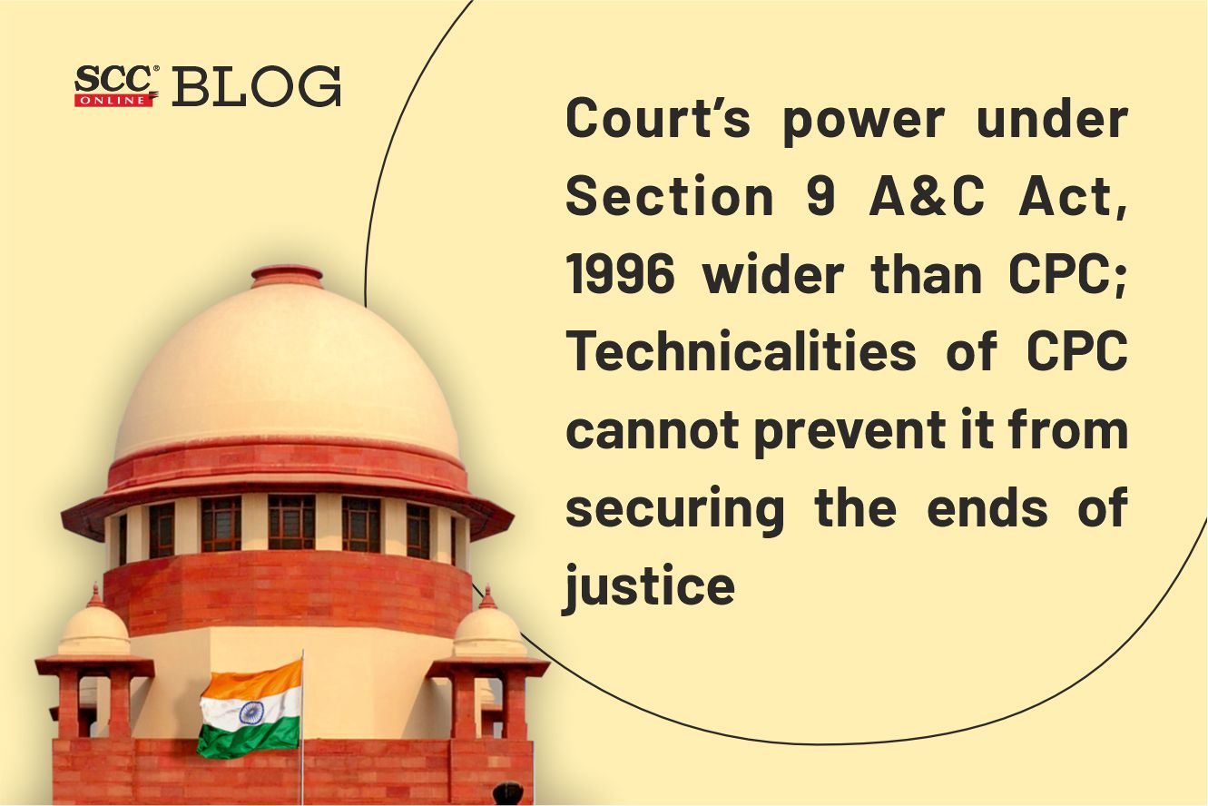 Court's power under Section 9 A&C Act, 1996 wider than CPC ...