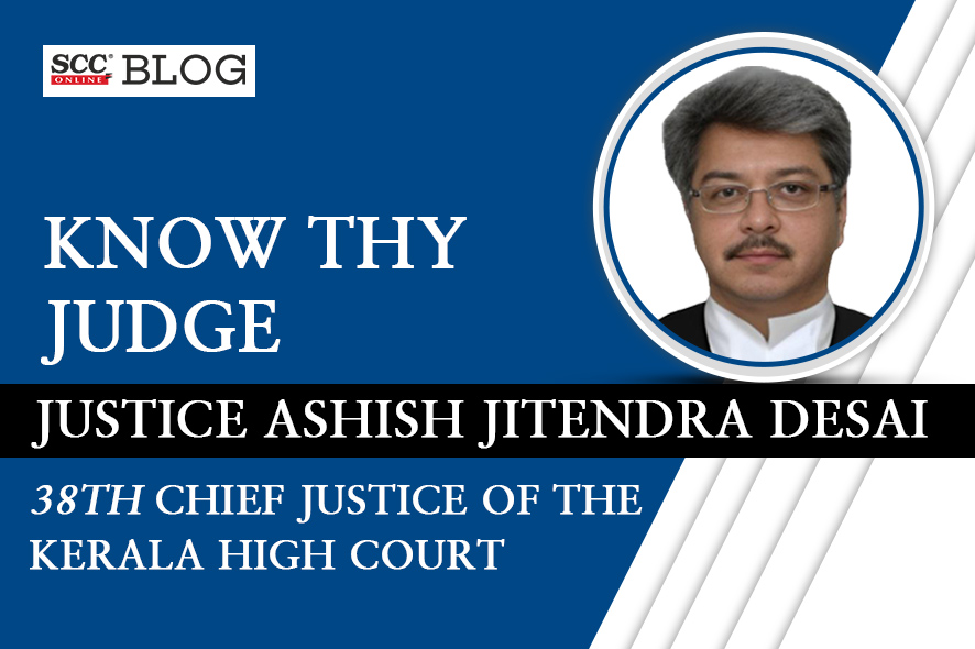 Justice Ashish Jitendra Desai:38th Chief Justice of the High Court of Kerala | SCC Blog