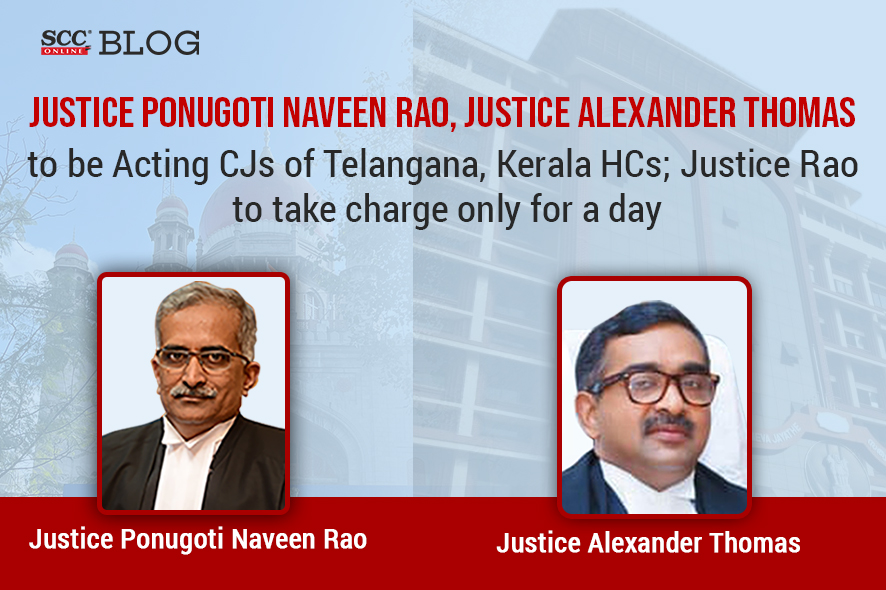 Justice Ponugoti Naveen Rao, Justice Alexander Thomas to be Acting CJs ...