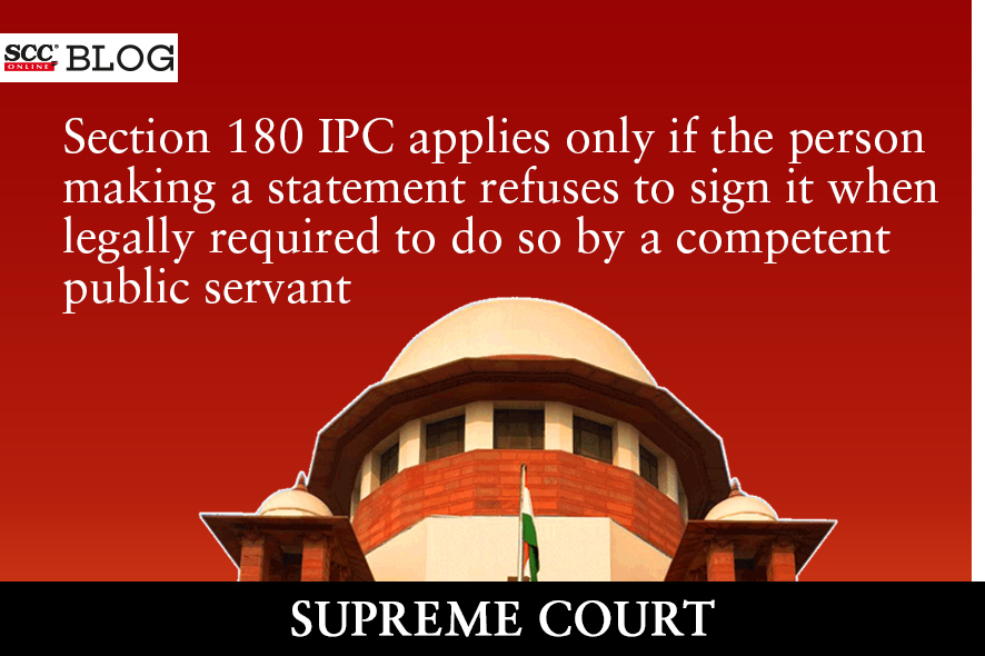 Section 180 of IPC attracted only if statement is refused to be signed ...