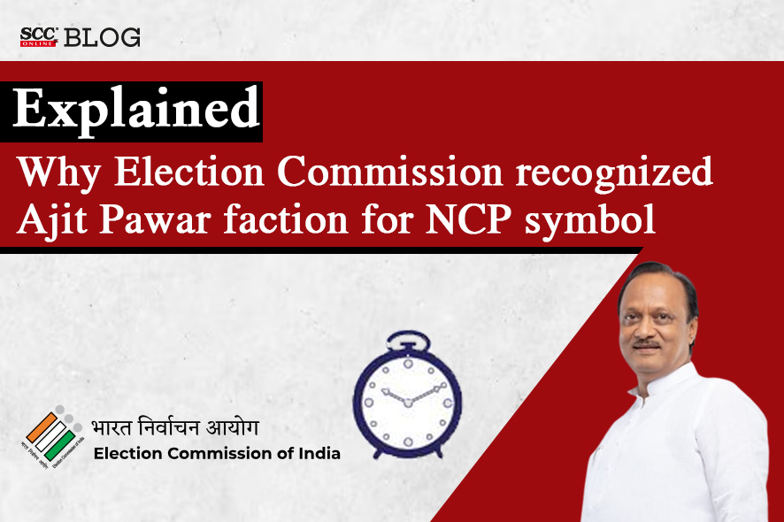 Explained why ECI recognized Ajit Pawar faction for NCP symbol | SCC Blog
