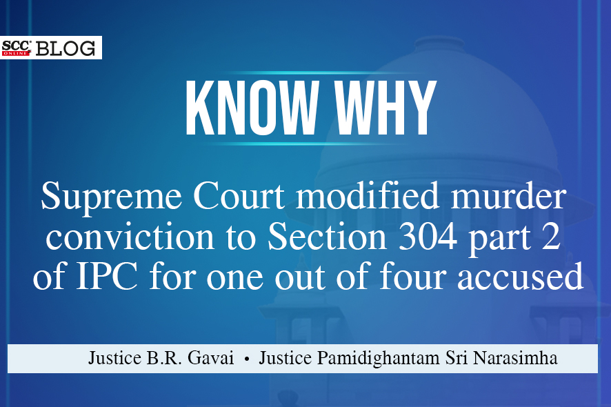 Know why Supreme Court modified murder conviction to Section 304 part 2 ...