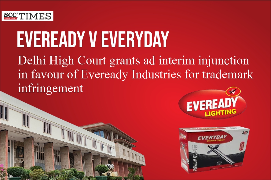 Delhi HC grants ad interim injunction in Eveready Industries Trademark Infringement case| SCC Times