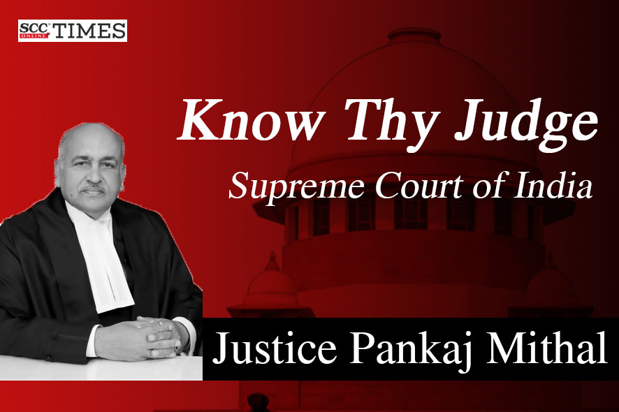 Know Thy Judge- Justice Pankaj Mithal: Supreme Court of India